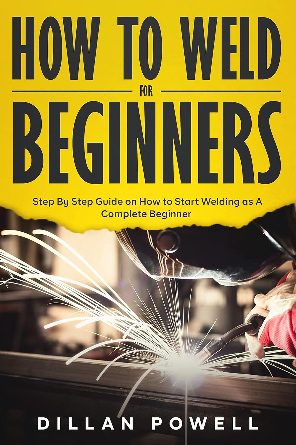 How To Weld For Beginners: Step By Step Guide on How to Start Welding ...