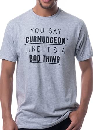 Amazon.com: You say Curmudgeon Like It's a Bad Thing | Funny Grumpy ...
