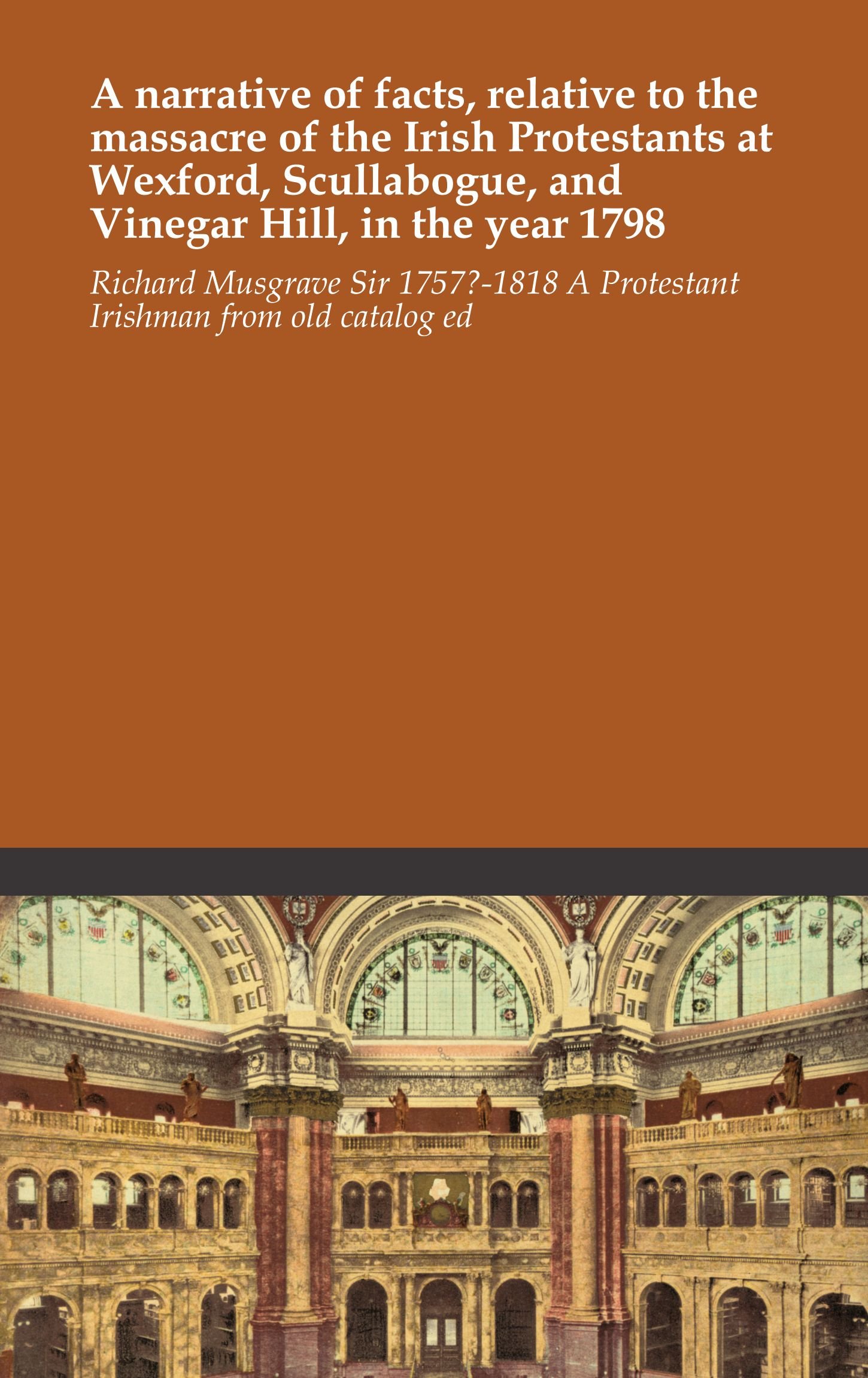 A narrative of facts, relative to the massacre of the Irish Protestants ...