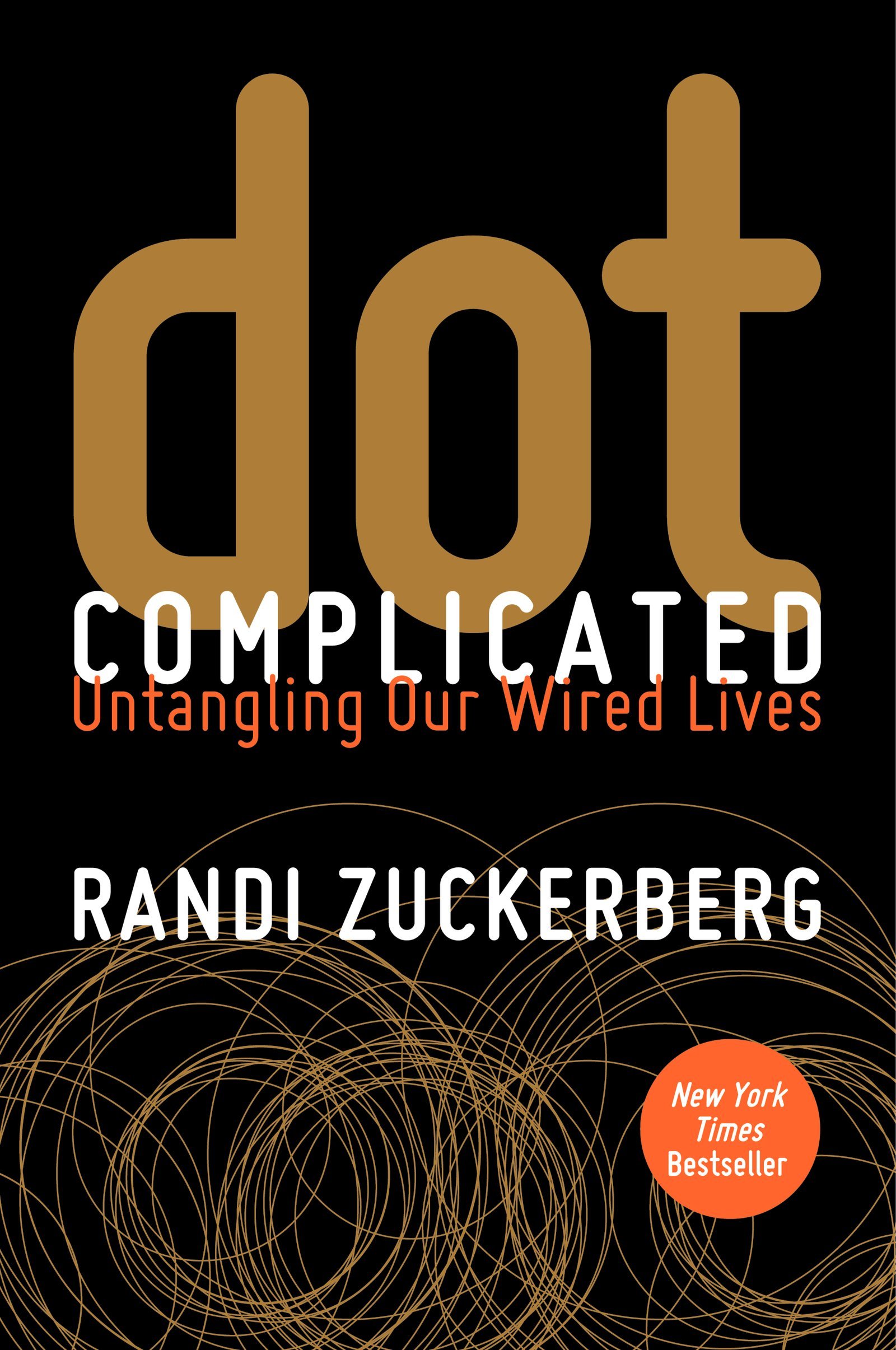 Dot Complicated: Untangling Our Wired Lives: Zuckerberg, Randi ...