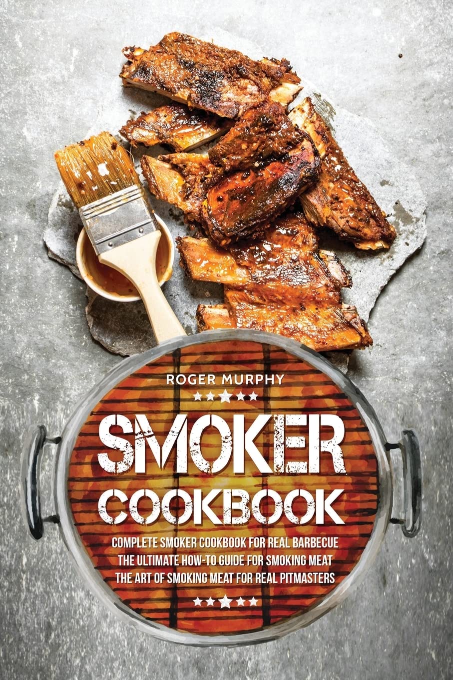 Smoker Cookbook: Complete Smoker Cookbook for Real Barbecue, The ...
