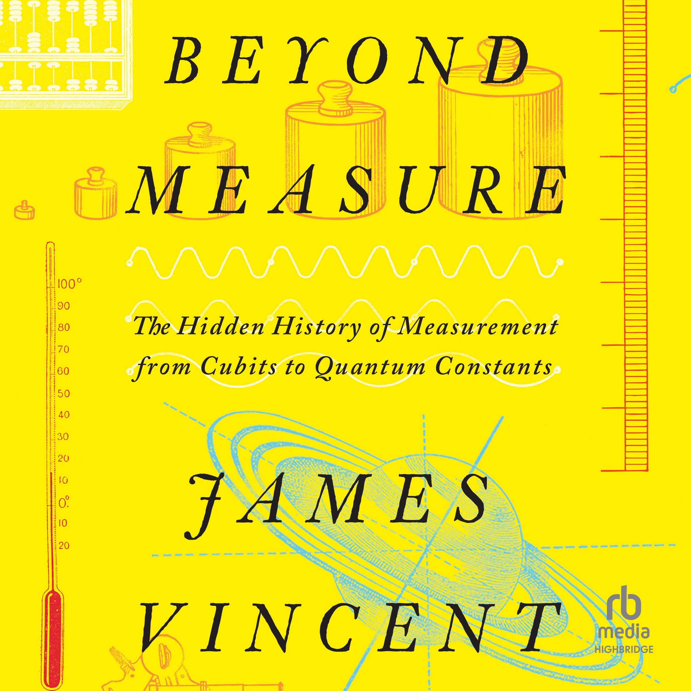 Beyond Measure: The Hidden History of Measurement from Cubits to ...