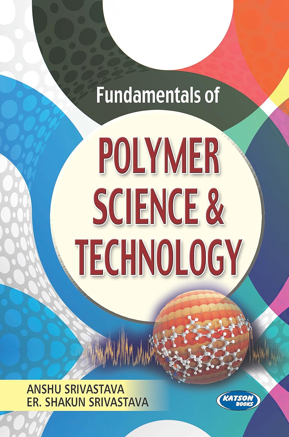 Fundamentals of Polymer Science & Technology : Anshu Srivastava, Shakun ...