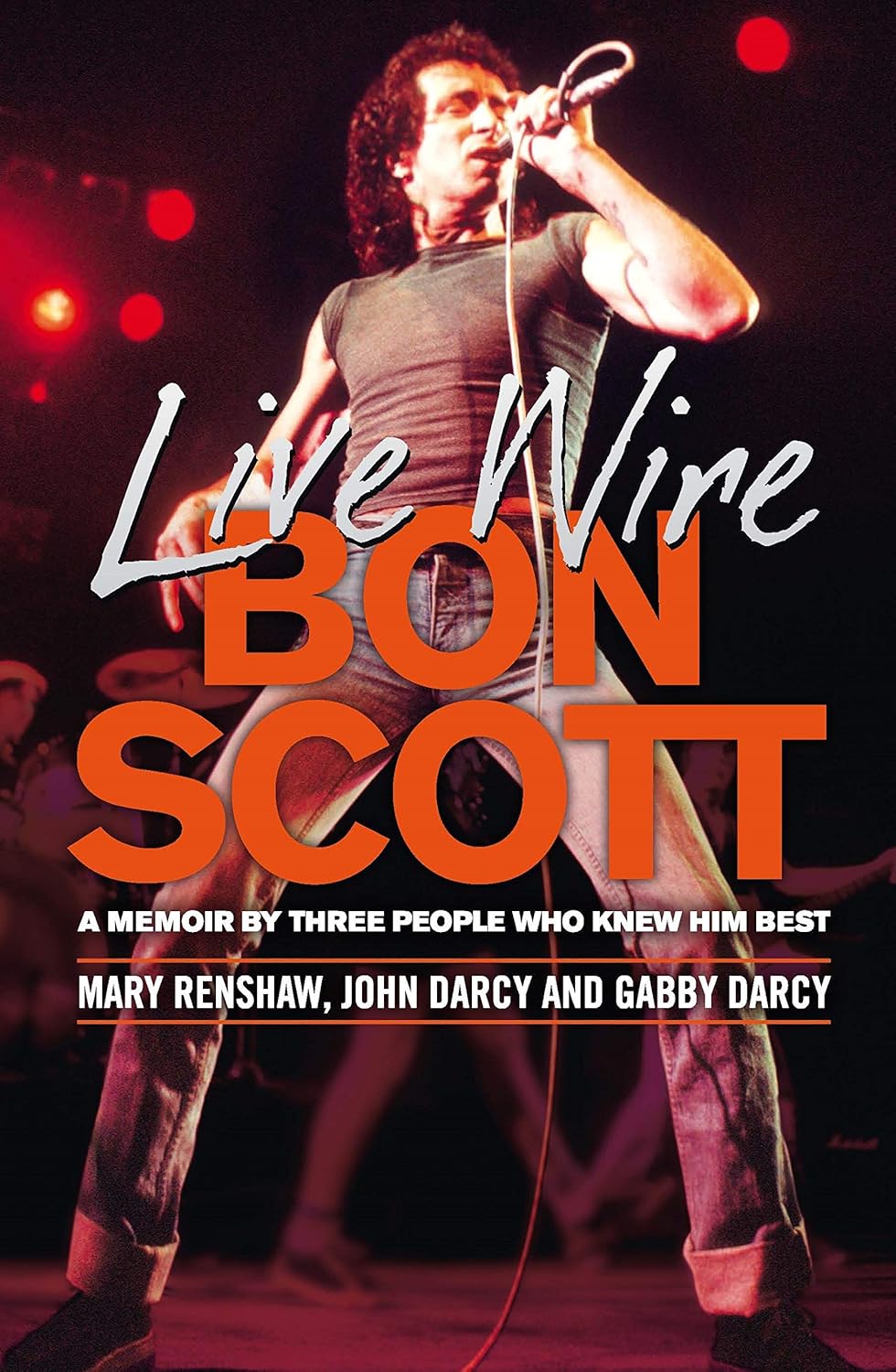 Live Wire: Bon Scott: A Memoir by Three People Who Knew Him Best ...