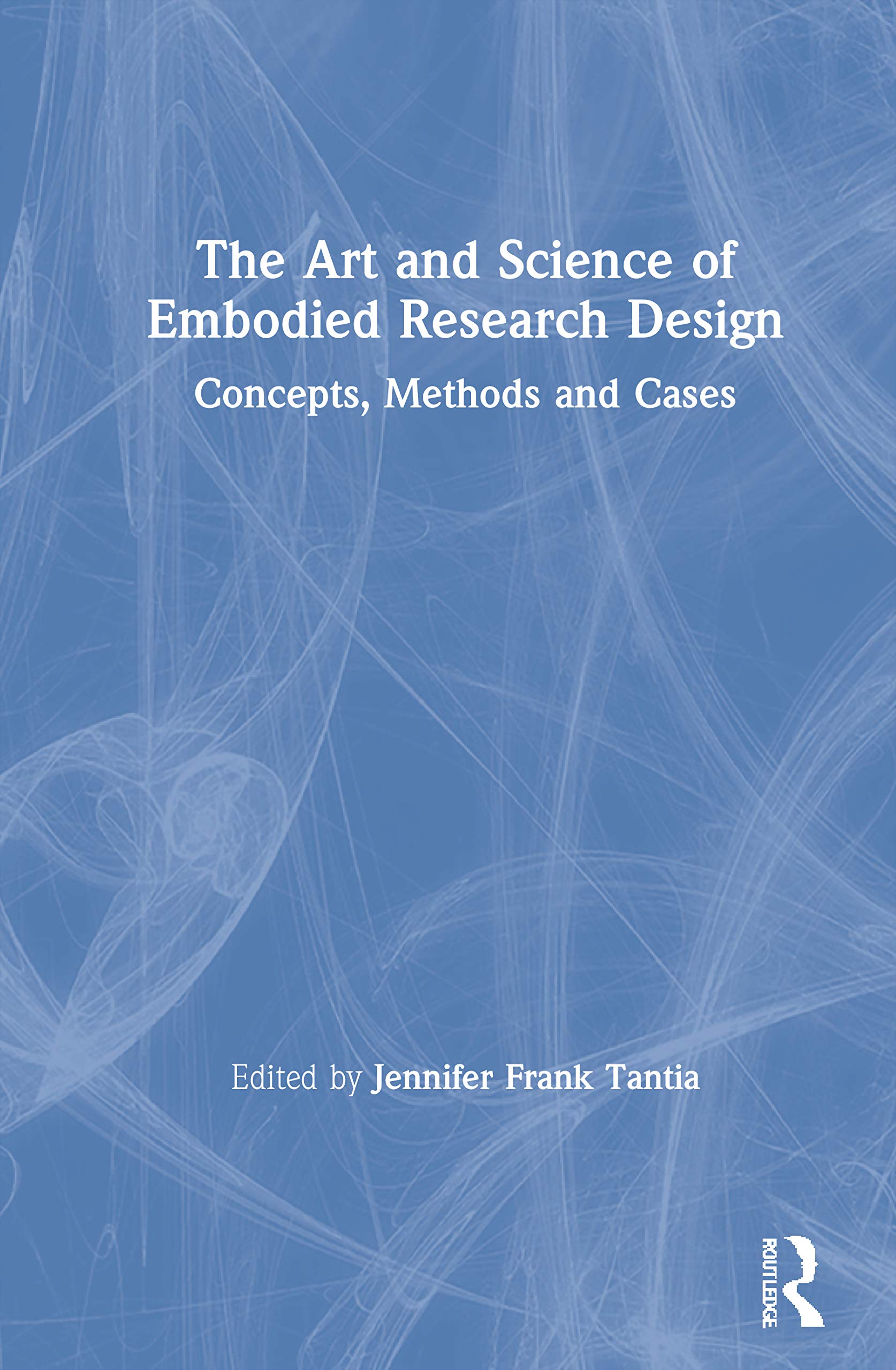 The Art and Science of Embodied Research Design: Tantia, Jennifer Frank ...