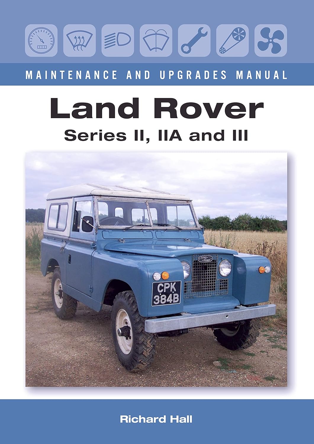Land Rover Series II, IIA and III Maintenance and Upgrades Manual: Hall ...