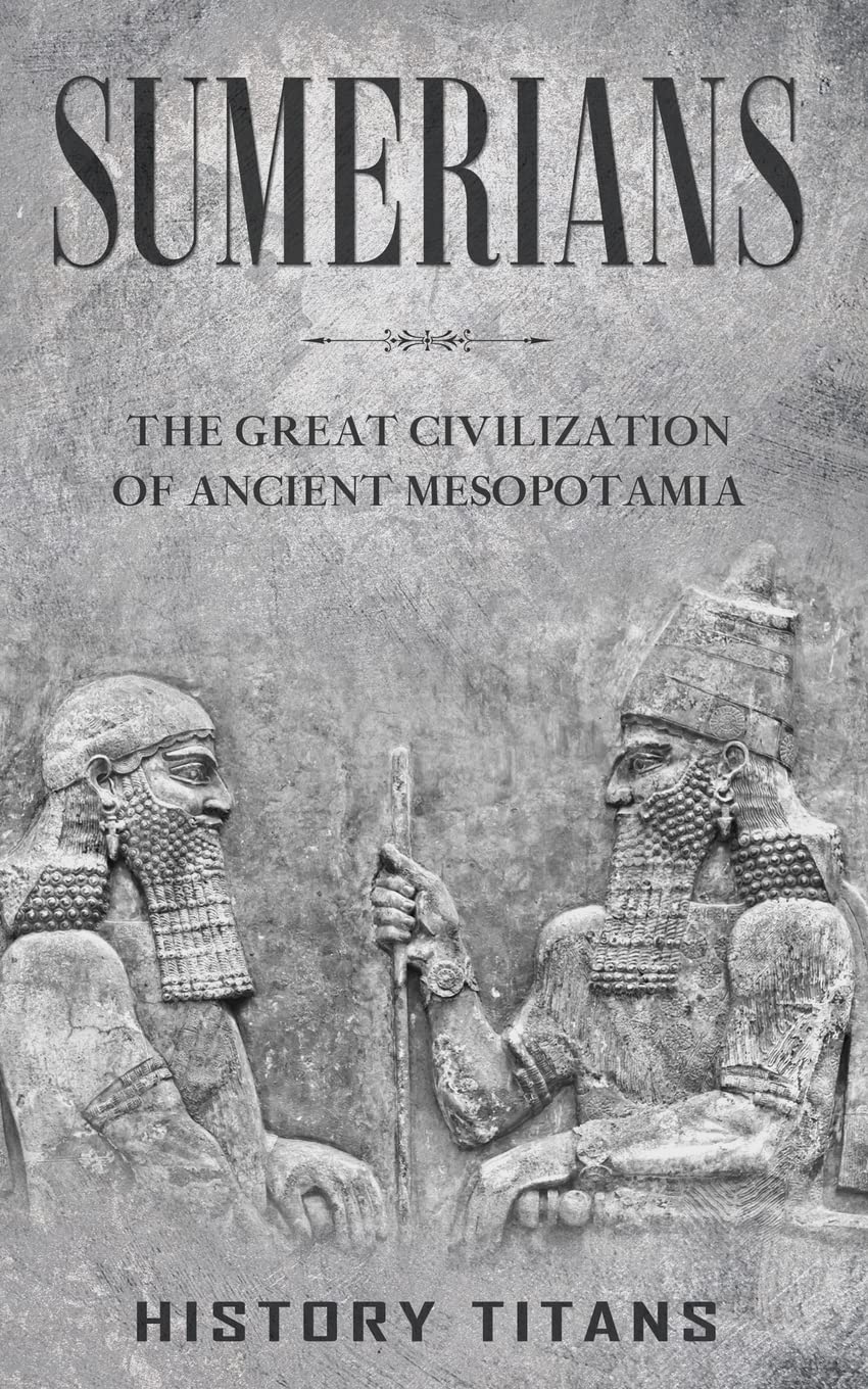 Sumerians: The Great Civilization of Ancient Mesopotamia: Titans ...