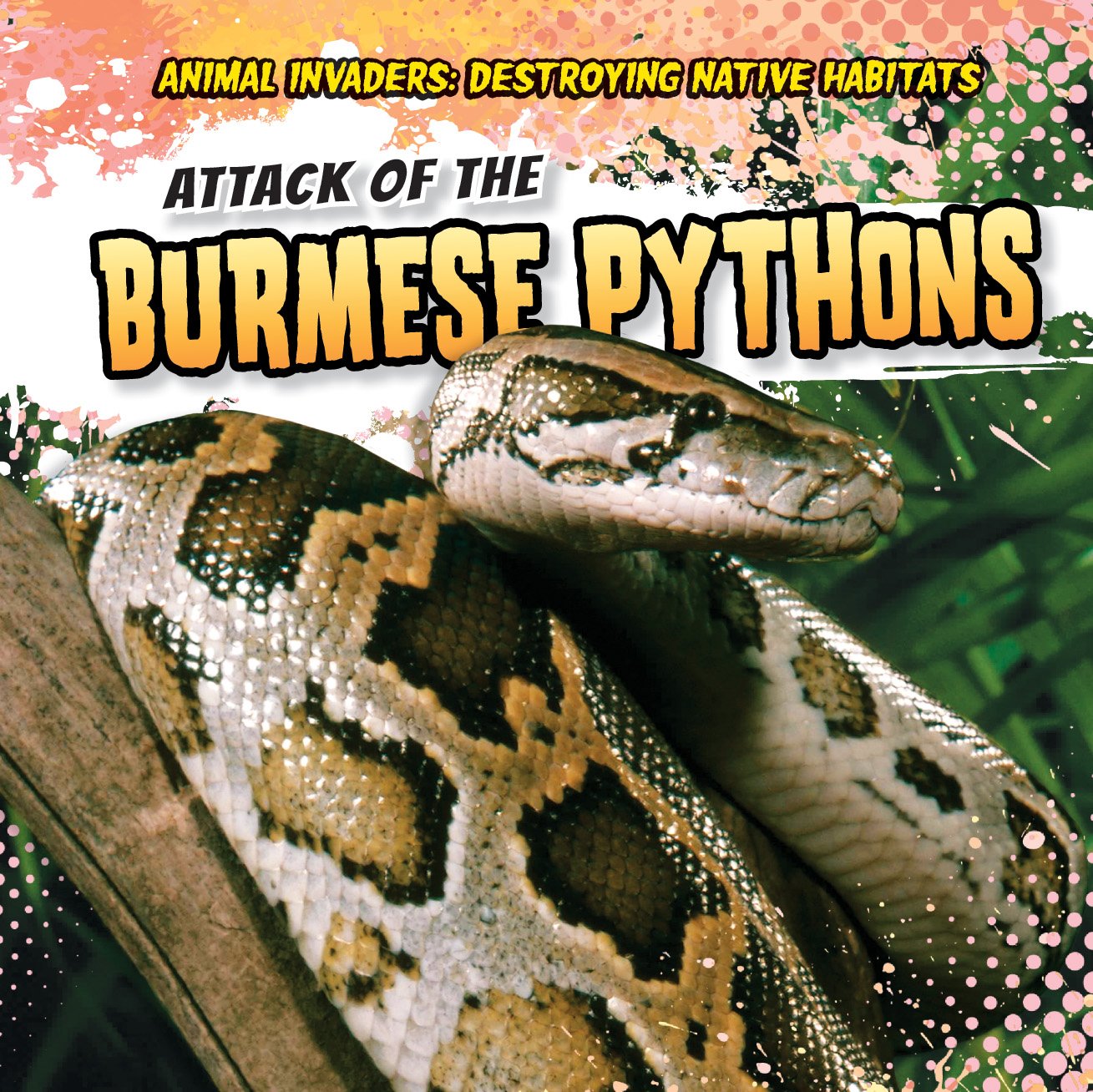 Attack of the Burmese Pythons (Animal Invaders: Destroying Native ...