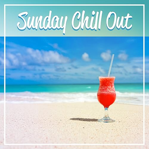 Sunday Chill Out – Chill Out Music for Relax, Sunday Morning, Happy ...