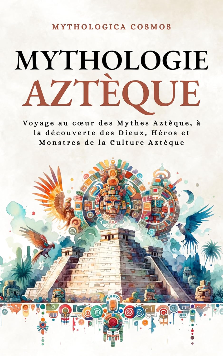 Mythologie Aztèque: Voyage au cœur des Mythes Aztèque, à la découverte ...
