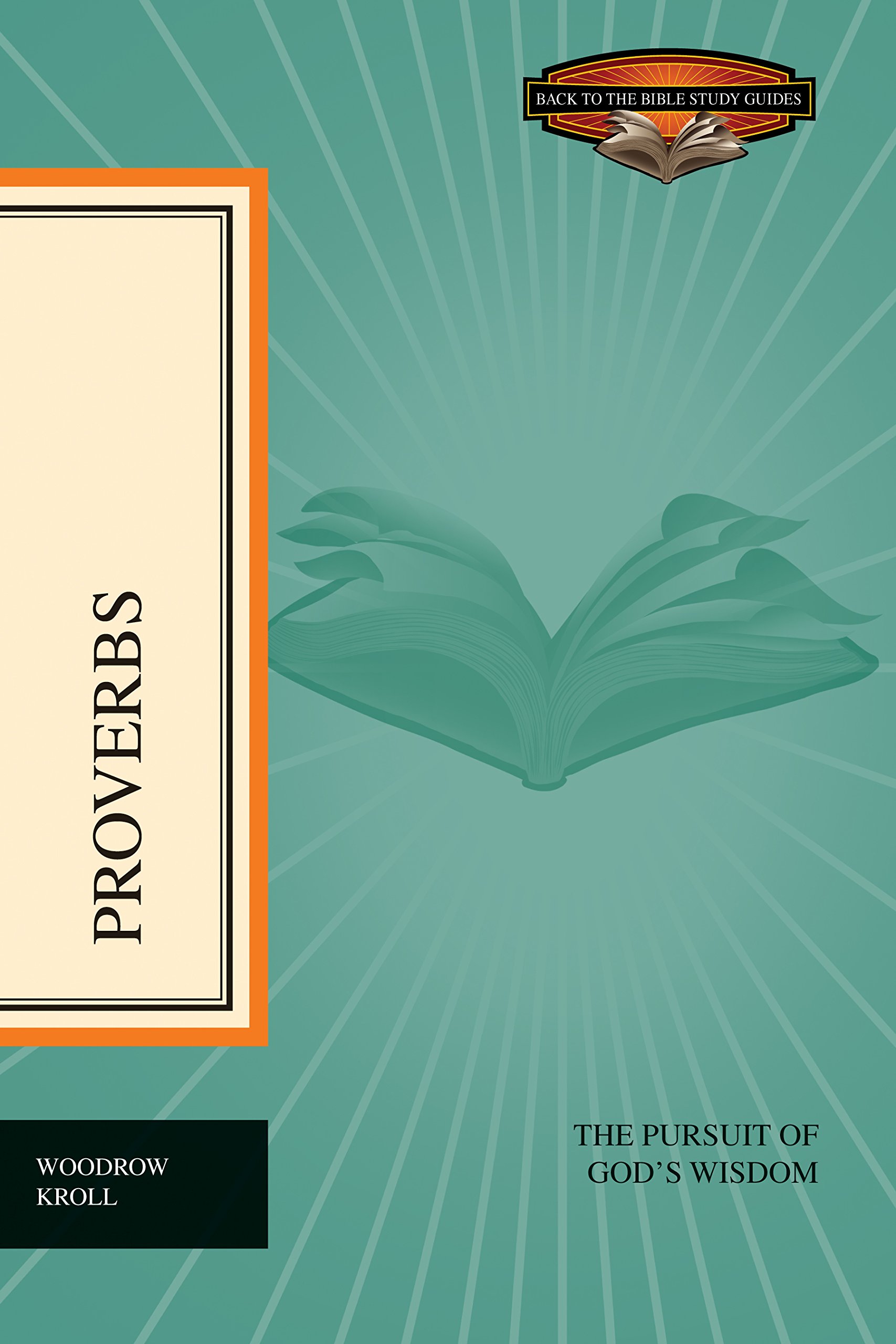 Proverbs: The Pursuit of God's Wisdom (Back to the Bible Study Guides ...