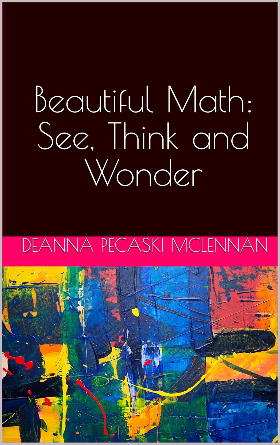 Beautiful Math: See, Think and Wonder - Kindle edition by Pecaski ...
