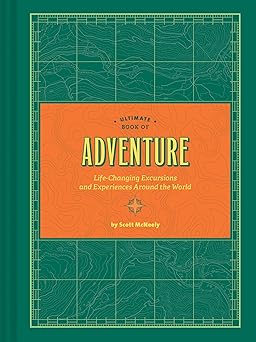 Ultimate Book of Adventure: Life-Changing Excursions and Experiences ...