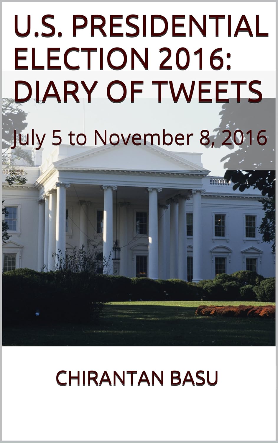 Amazon.com: U.S. Presidential Election 2016: Diary of Tweets: July 5 to ...