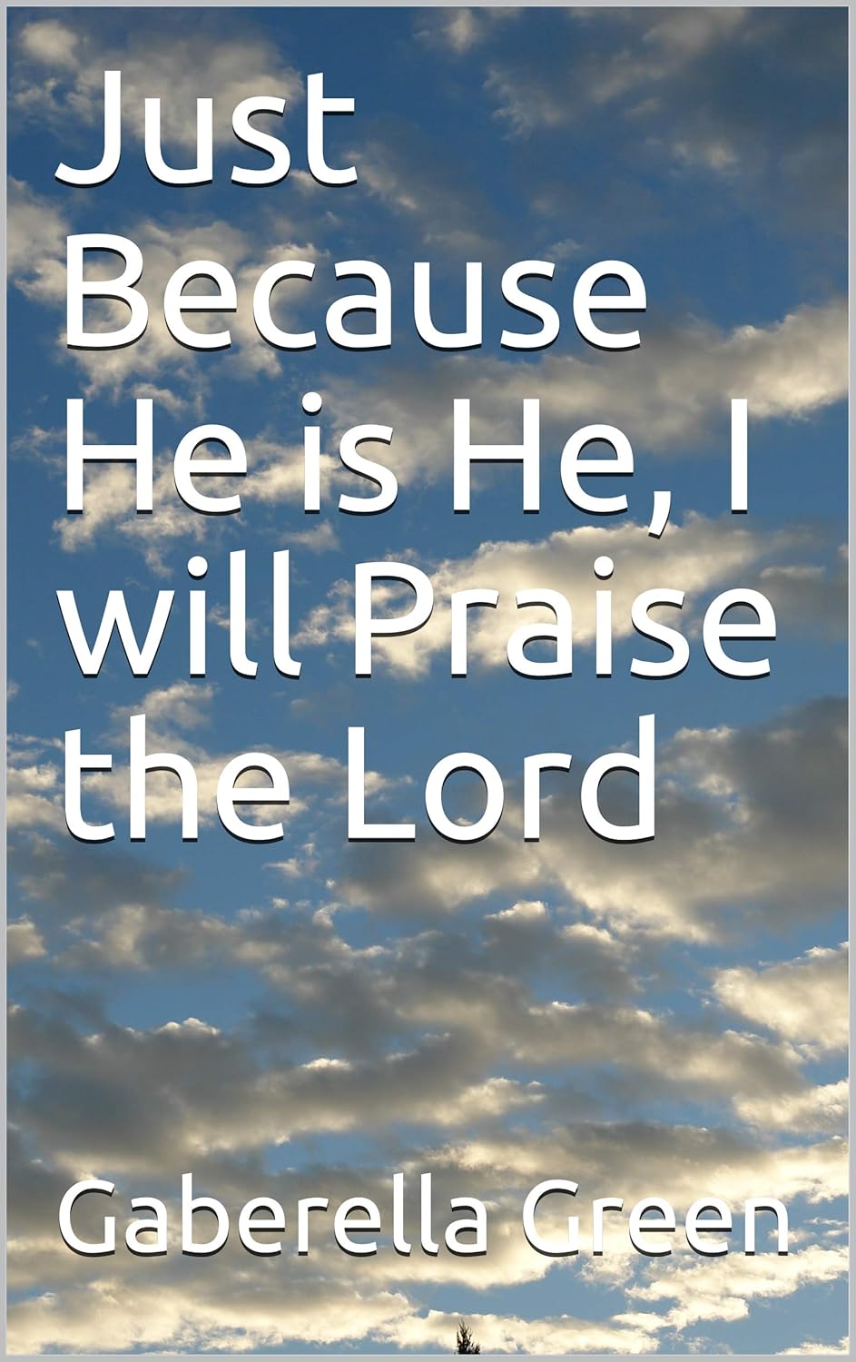 Just Because He is He, I will Praise the Lord - Kindle edition by Green ...