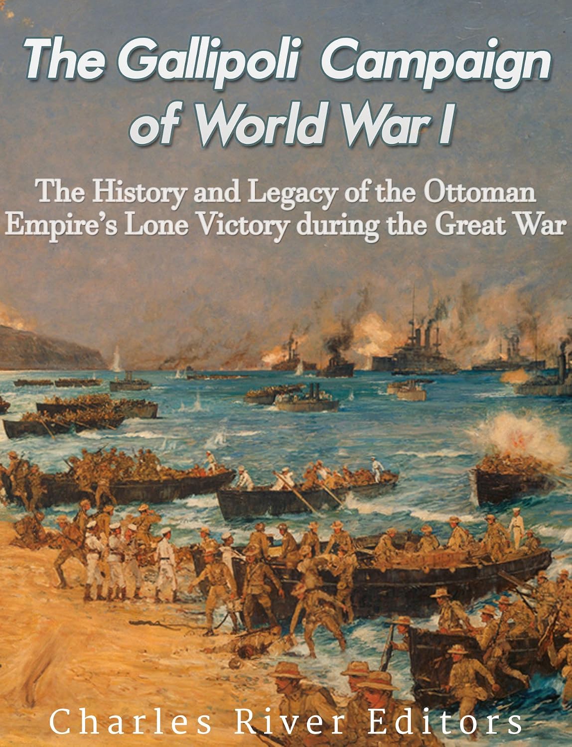 Amazon.com: The Gallipoli Campaign of World War I: The History and ...