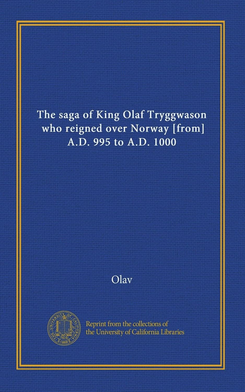 The saga of King Olaf Tryggwason, who reigned over Norway [from] A.D ...