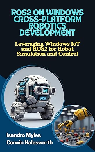 ROS2 ON WINDOWS CROSS-PLATFORM ROBOTICS DEVELOPMENT: Leveraging Windows IoT and ROS2 for Robot ...