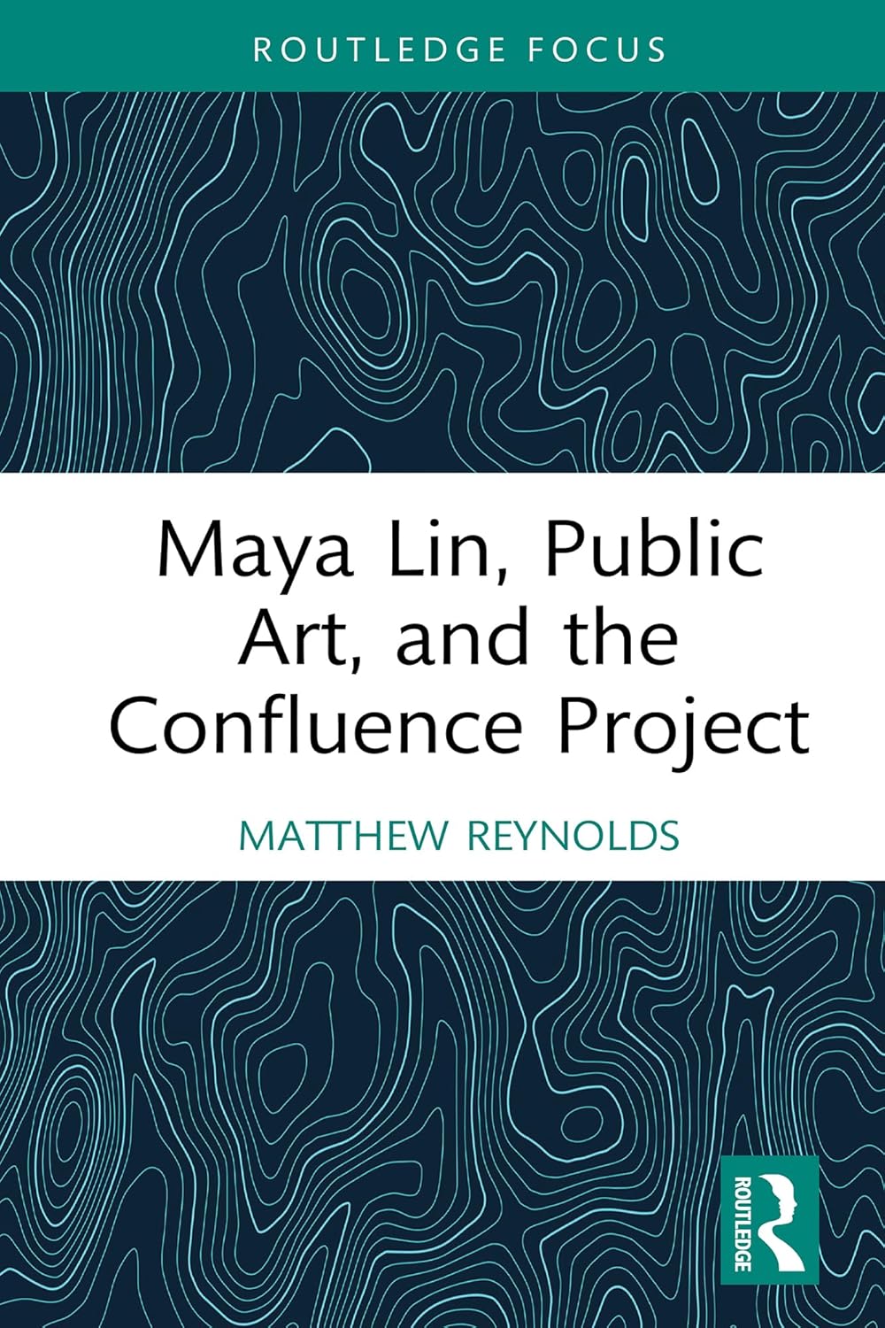 Maya Lin, Public Art, and the Confluence Project (Routledge Focus on ...