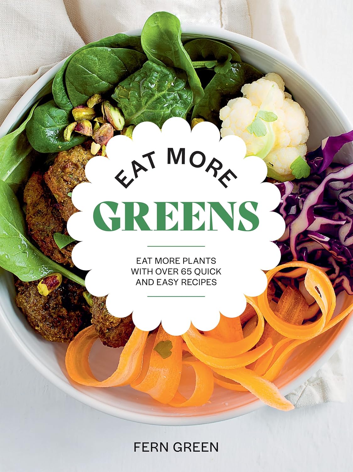 Eat More Greens: Eat More Plants with Over 65 Quick and Easy Recipes: Green, Fern: 9781784886394 ...