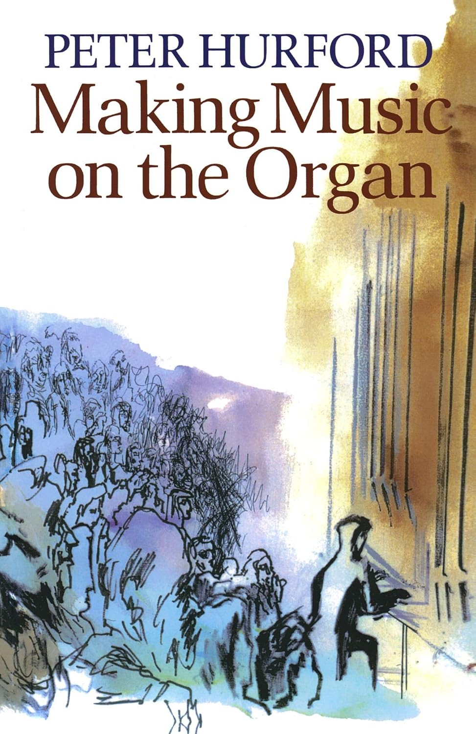 Making Music on the Organ: Hurford, Peter: 9780198162070: Amazon.com: Books