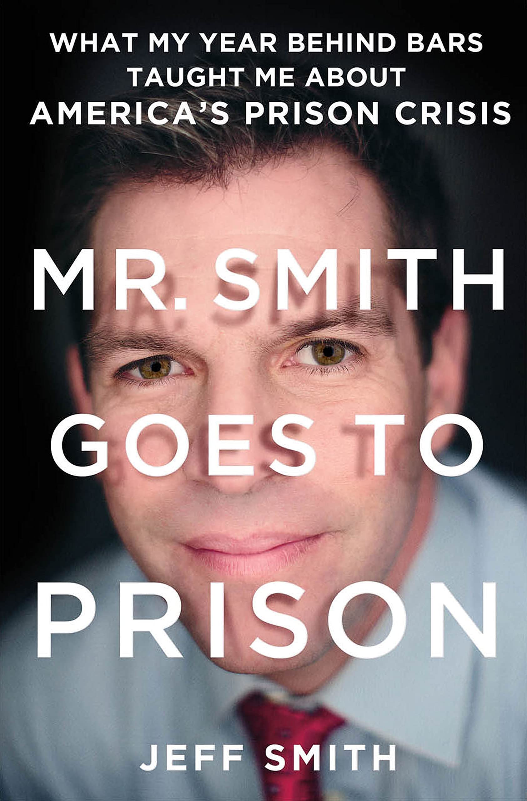 Mr. Smith Goes to Prison: What My Year Behind Bars Taught Me About ...