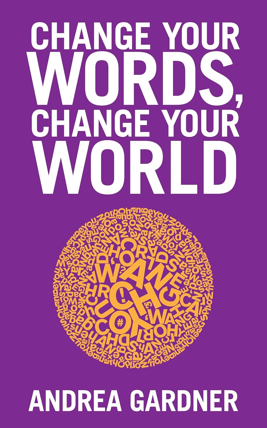 Change Your Words Change Your World Insights Gardner Andrea change-your-words-change-your-world-insights-gardner-andrea