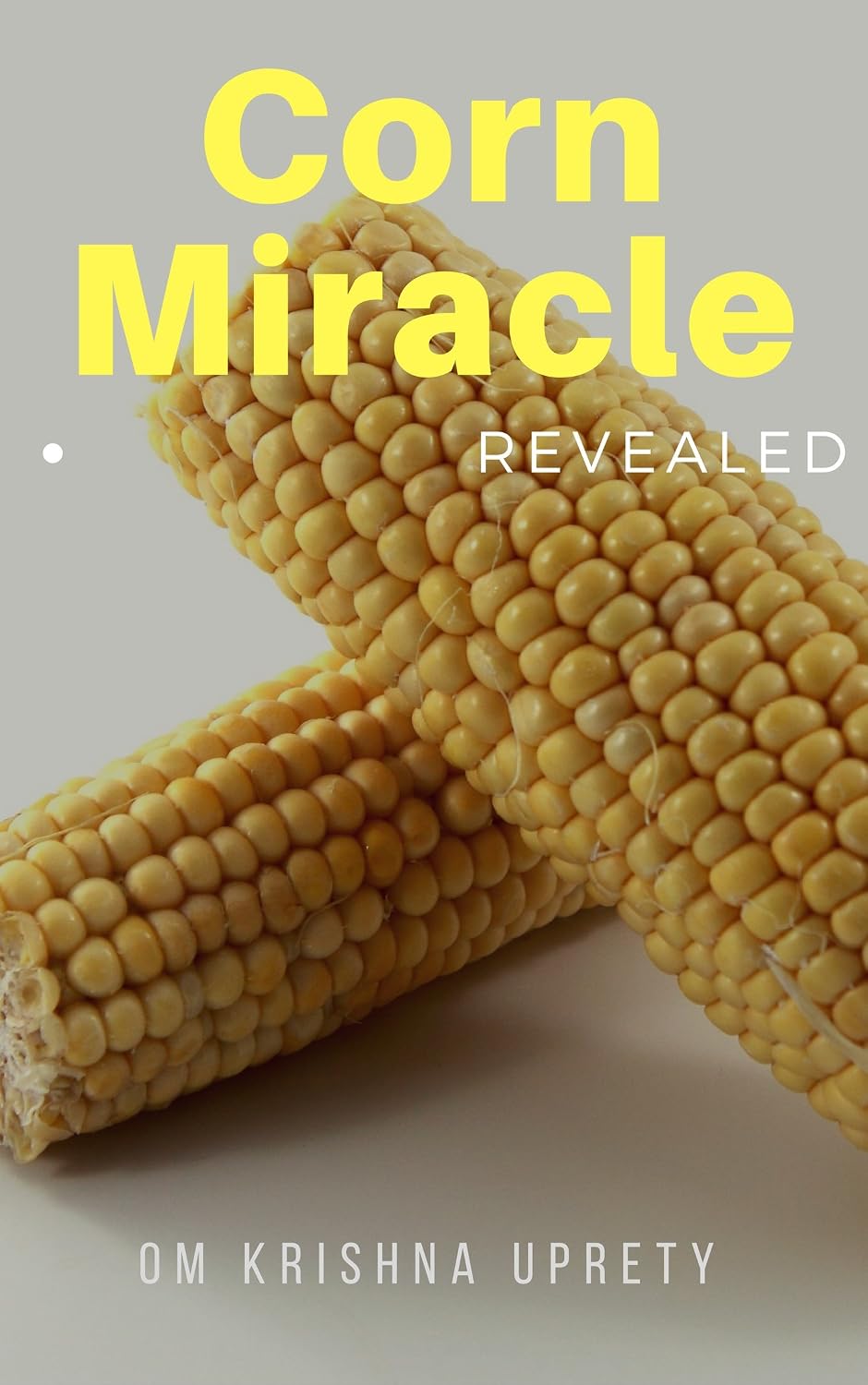 Amazon.com: Corn Miracle: Revealed eBook : Uprety, Om Krishna: Kindle Store