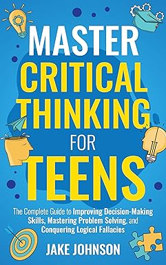 Amazon.com: Master Critical Thinking for Teens: The Complete Guide to Improving Decision-Making ...