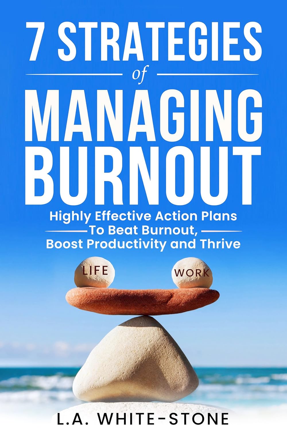 7 STRATEGIES OF MANAGING BURNOUT: Highly Effective Action Plans to Beat Burnout, Boost ...