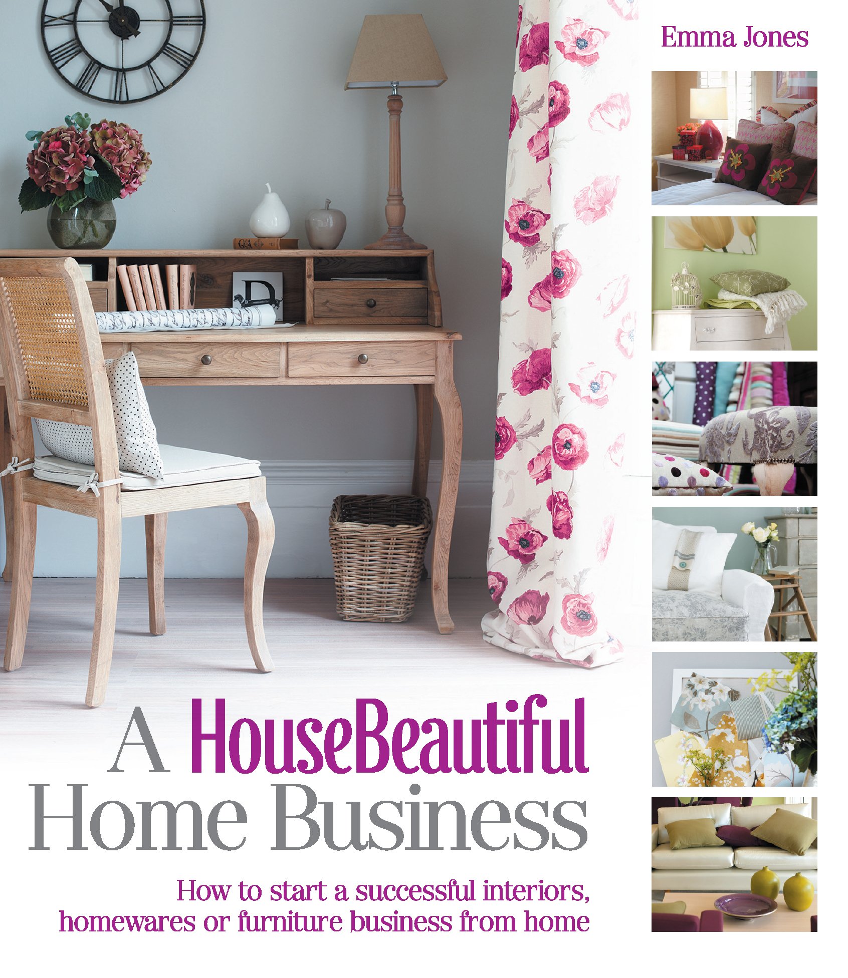 A House Beautiful Home Business: How to Start a Successful Interiors ...