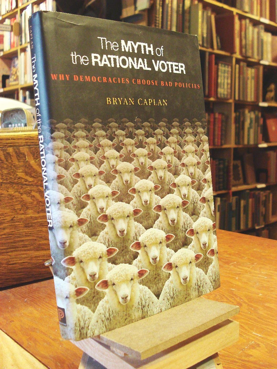 The Myth of the Rational Voter: Why Democracies Choose Bad Policies ...