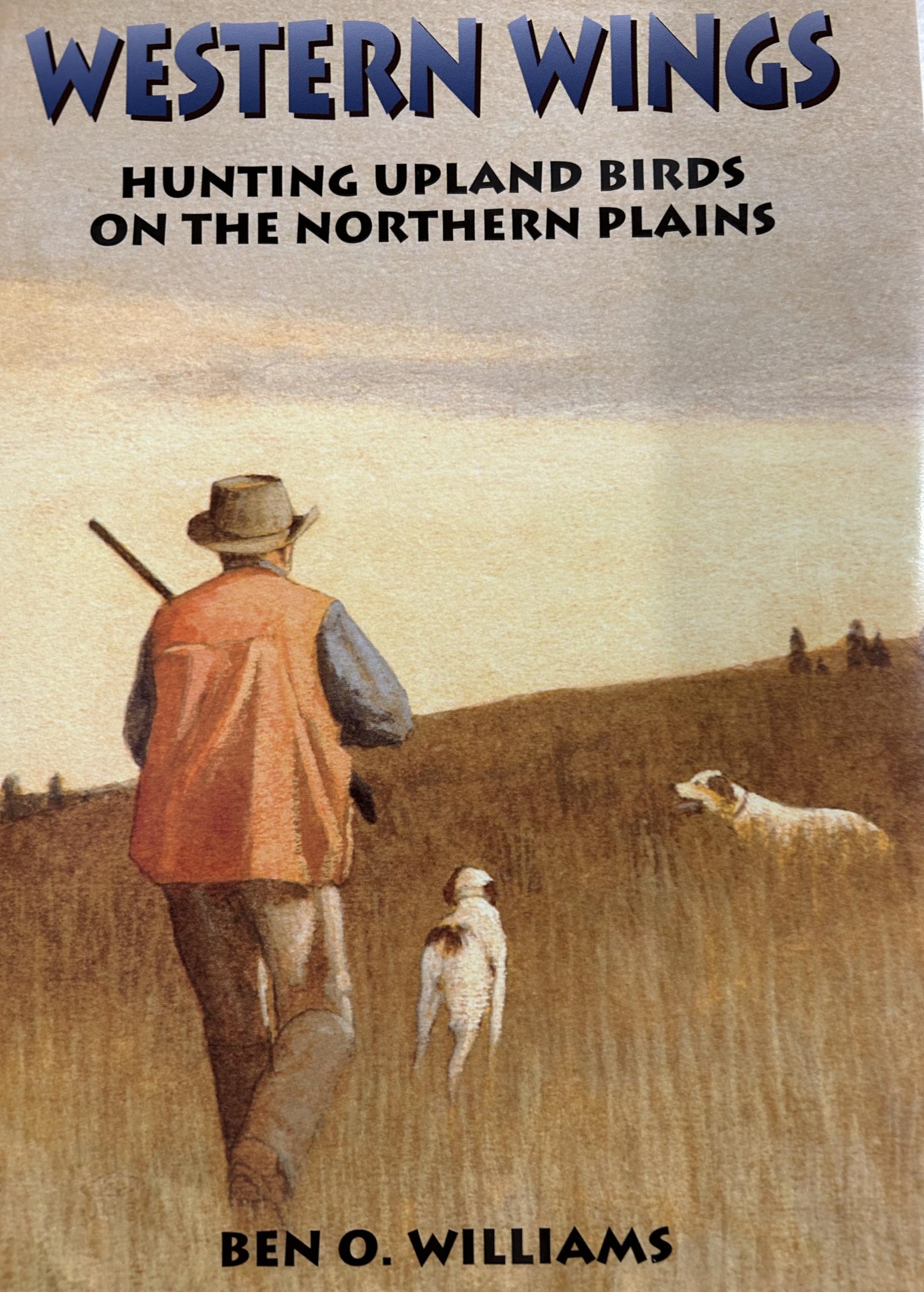 Western Wings: Hunting Upland Birds on the Northern Plains: Ben O ...