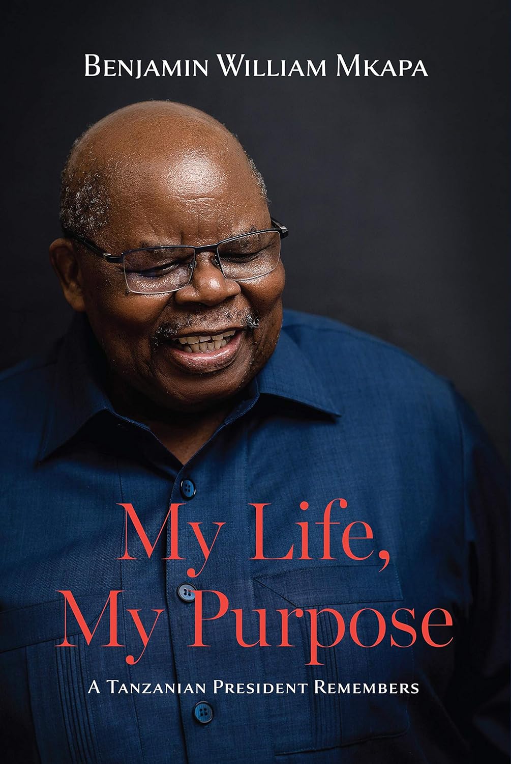My Life, My Purpose. A Tanzanian President Remembers: Benjamin William ...