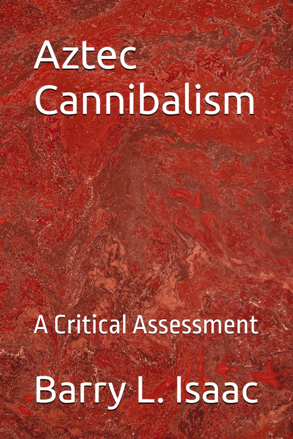 Aztec Cannibalism: A Critical Assessment: Isaac, Barry L.: 9798306239644: Amazon.com: Books