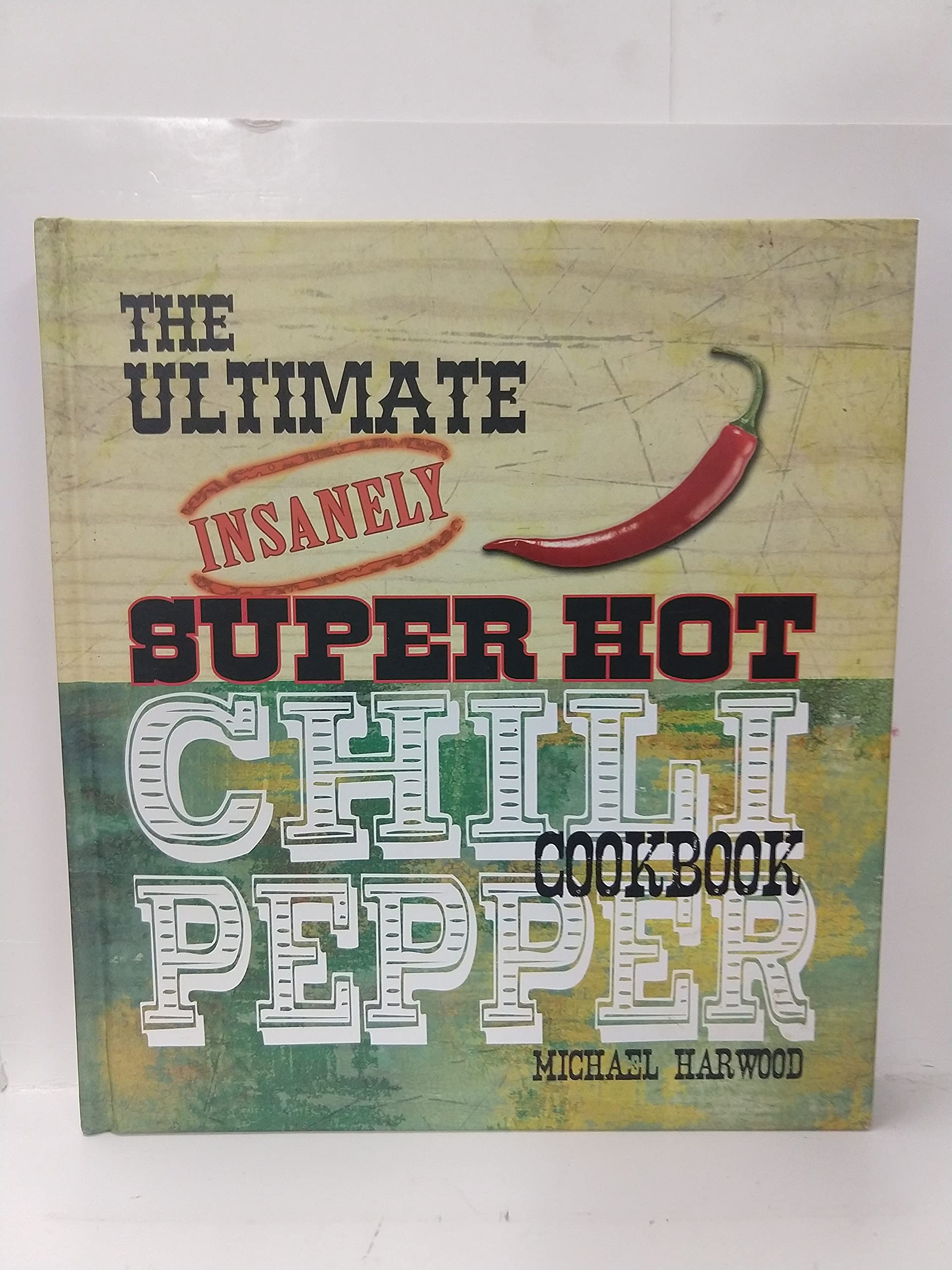 The Ultimate Insanely Super Hot Chili Pepper Cookbook: Michael Harwood ...