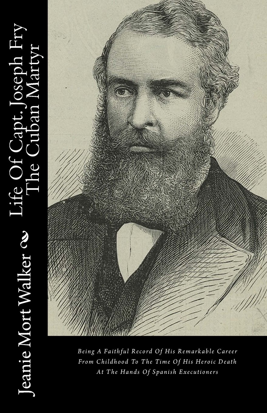 Life Of Capt. Joseph Fry The Cuban Martyr: Being A Faithful Record Of ...