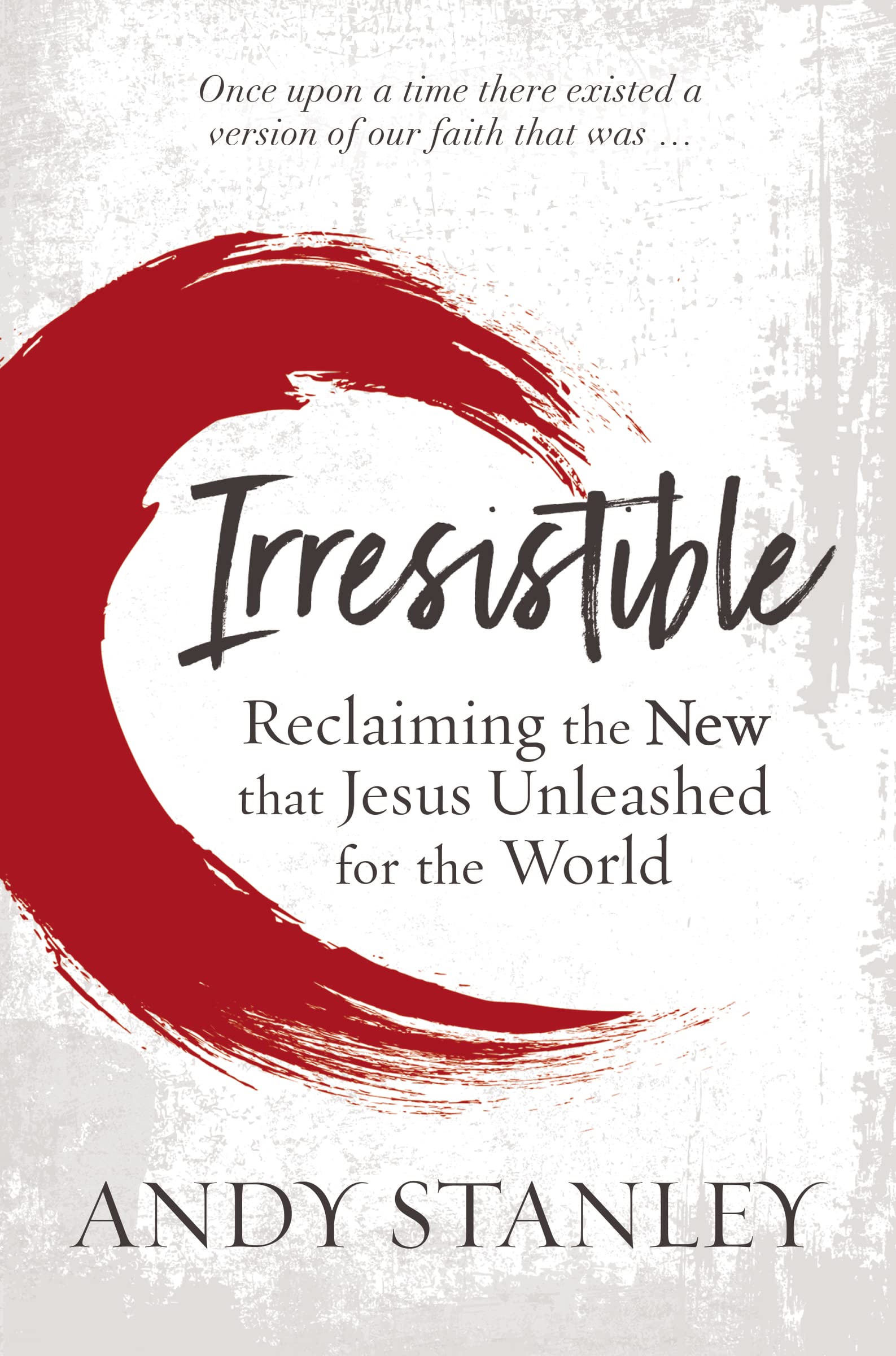 Irresistible: Reclaiming the New that Jesus Unleashed for the World ...