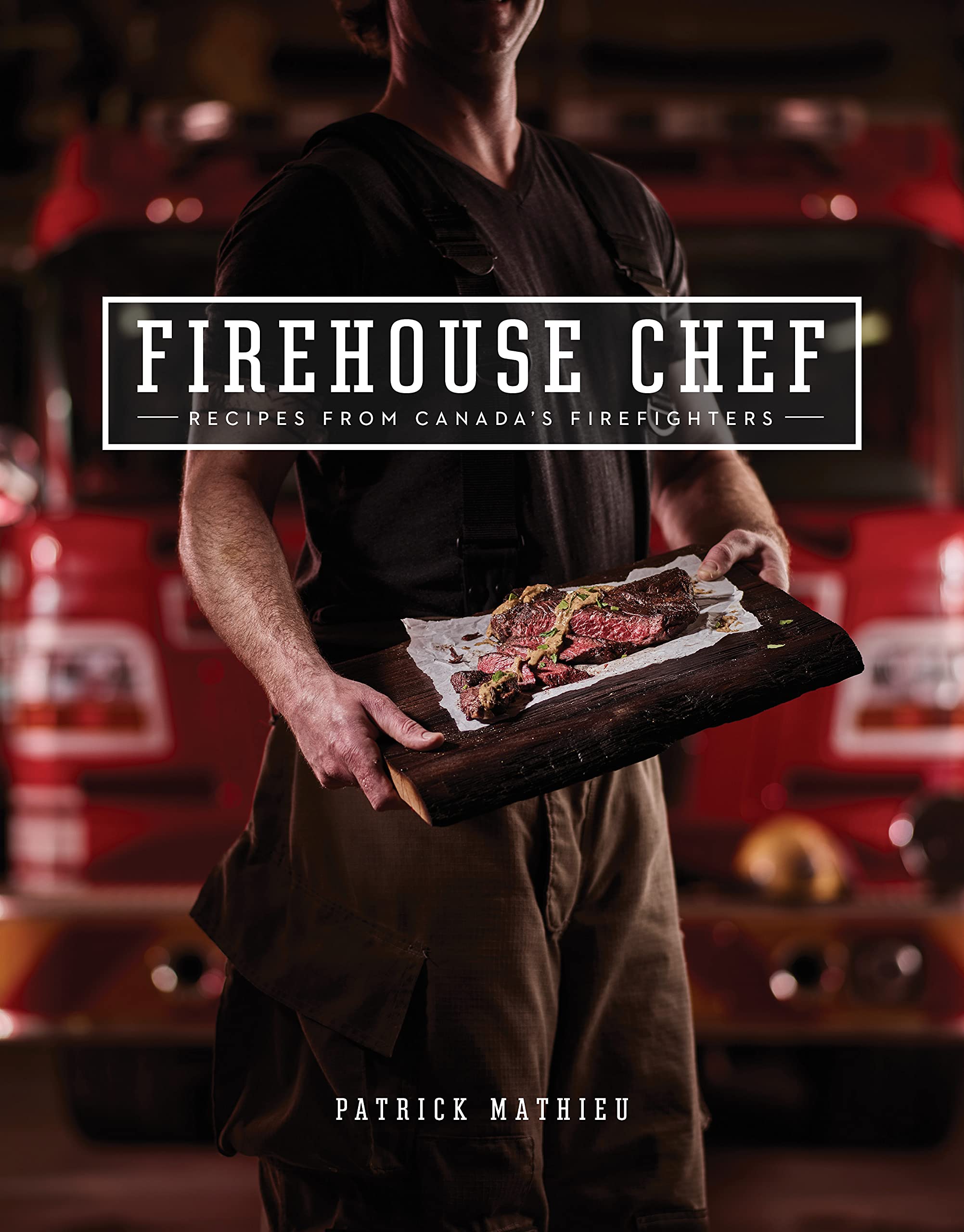 Firehouse Chef: Favourite Recipes from Canada's Firefighters: Mathieu ...