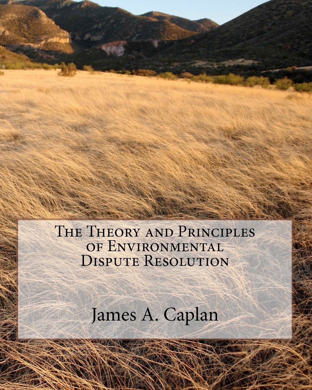The Theory and Principles of Environmental Dispute Resolution: Caplan ...