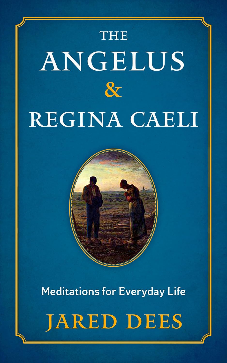The Angelus & Regina Caeli: Meditations for Everyday Life - Kindle edition by Dees, Jared ...