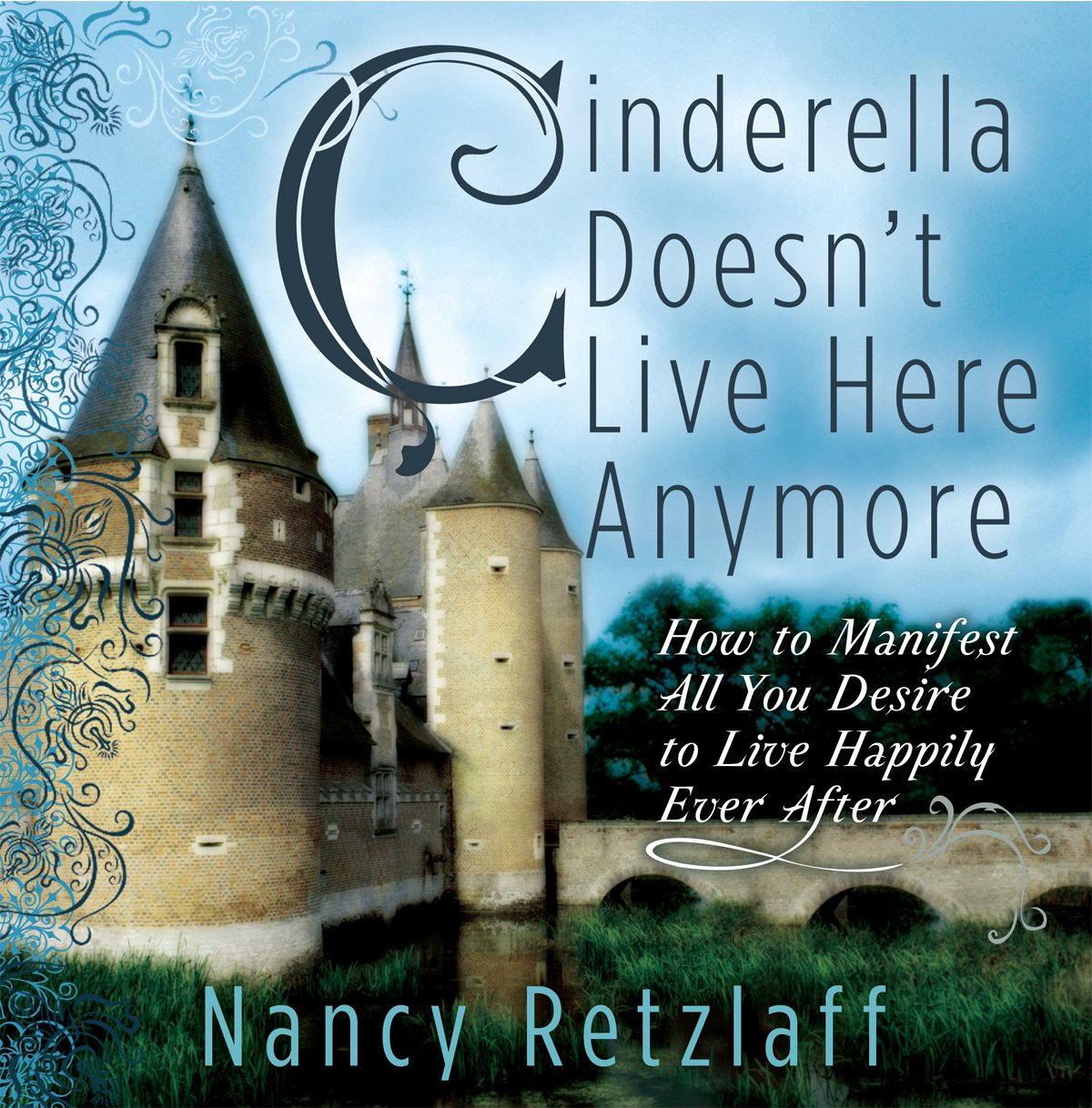 Cinderella Doesn't Live Here Anymore: How to Manifest All You Desire to ...