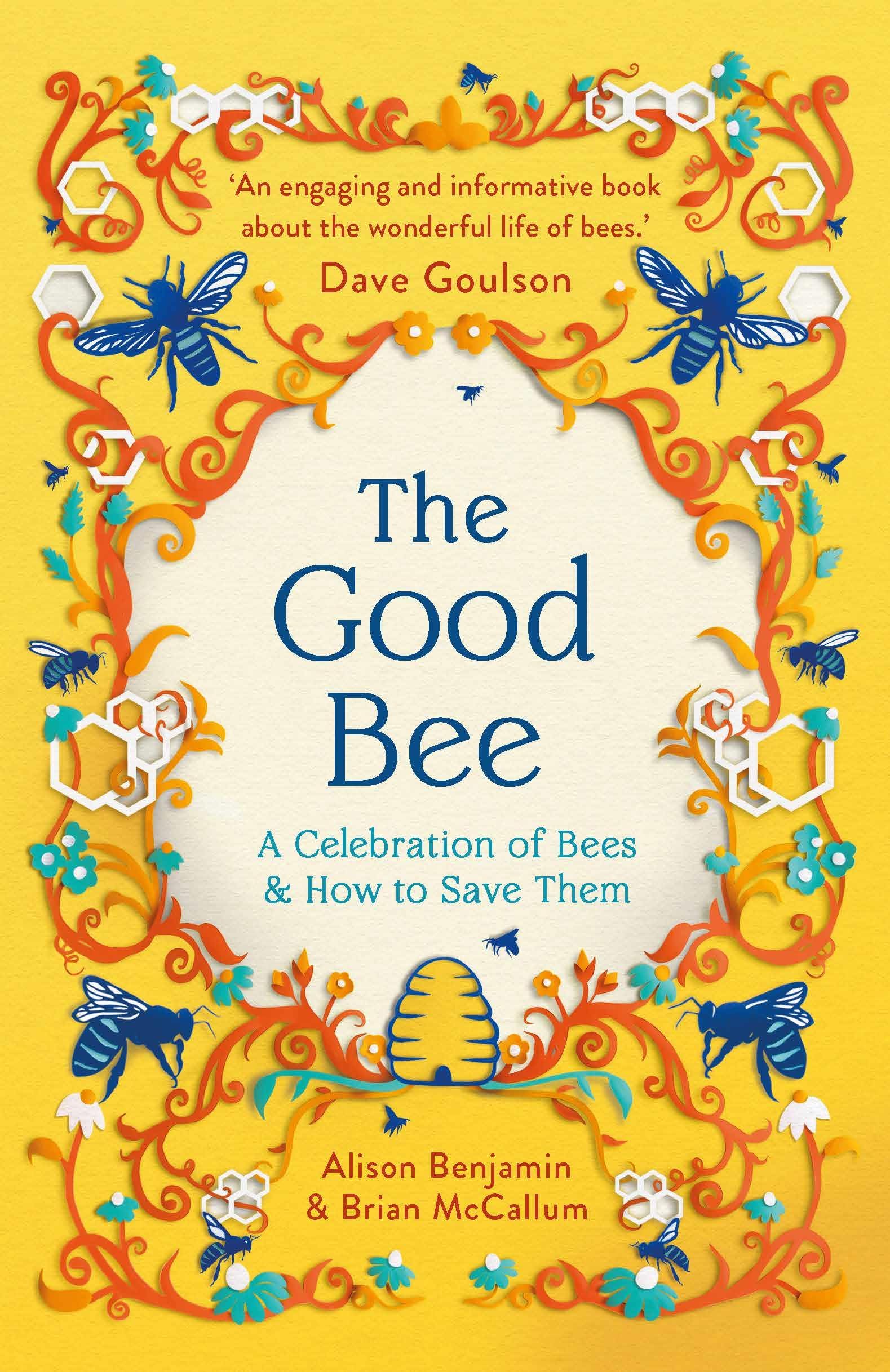 The Good Bee: A Celebration of Bees - And How to Save Them: Benjamin, Alison, McCallum, Brian ...