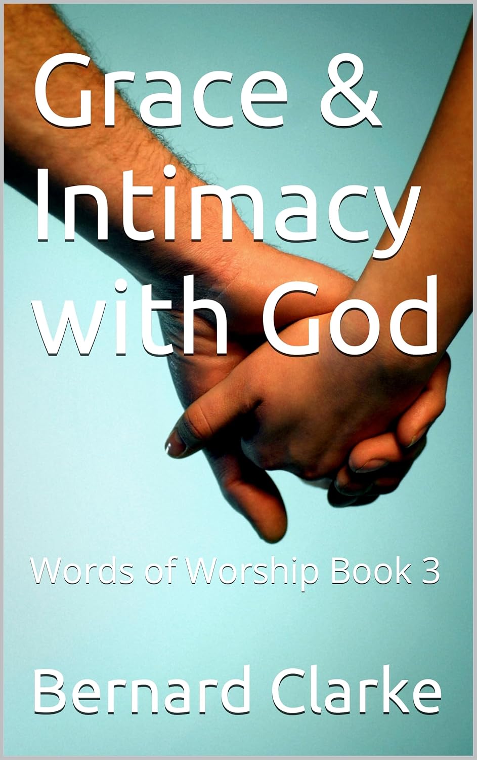 Grace & Intimacy with God: Words of Worship Book 3 - Kindle edition by ...