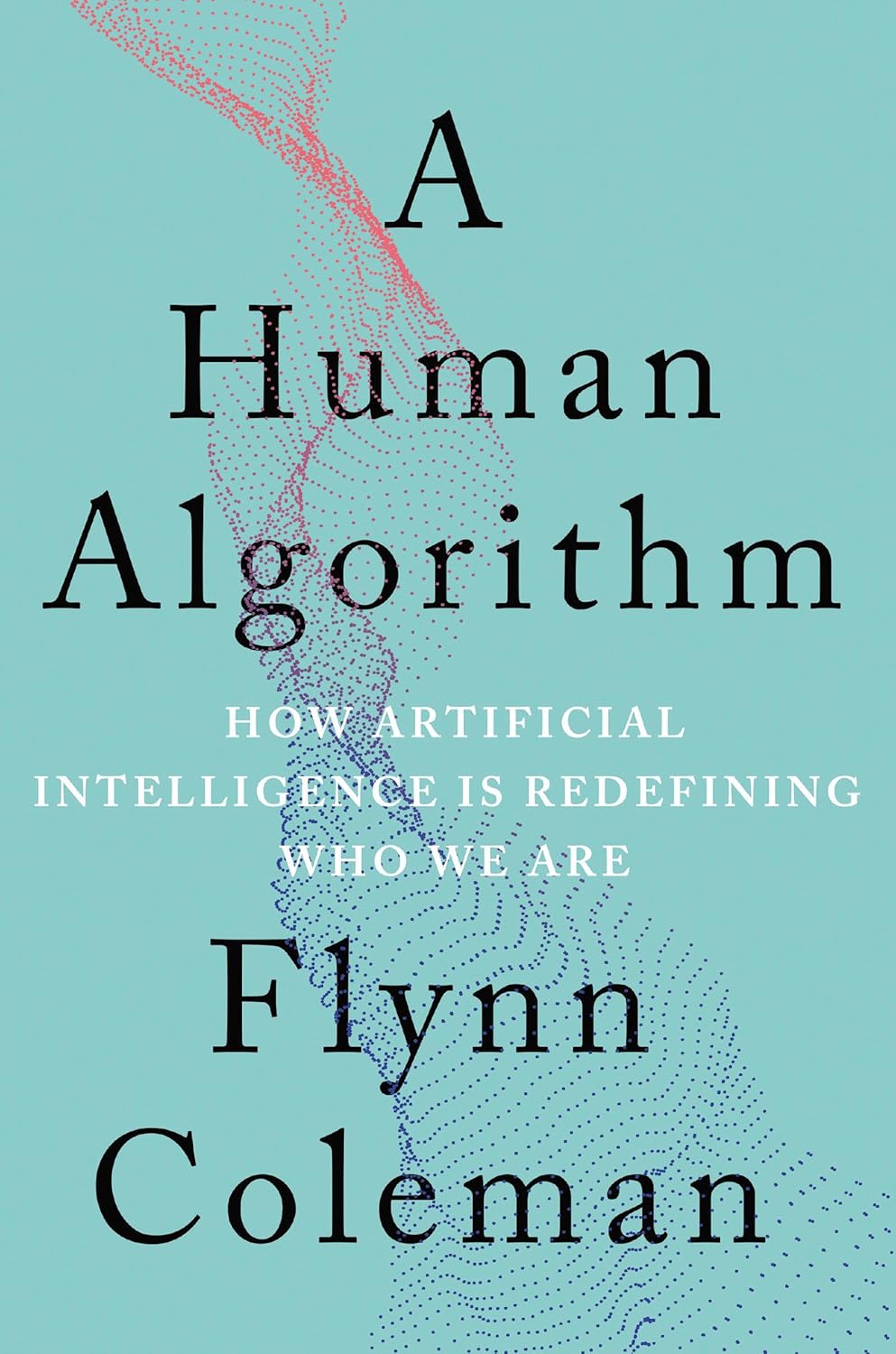A Human Algorithm: How Artificial Intelligence Is Redefining Who We Are ...
