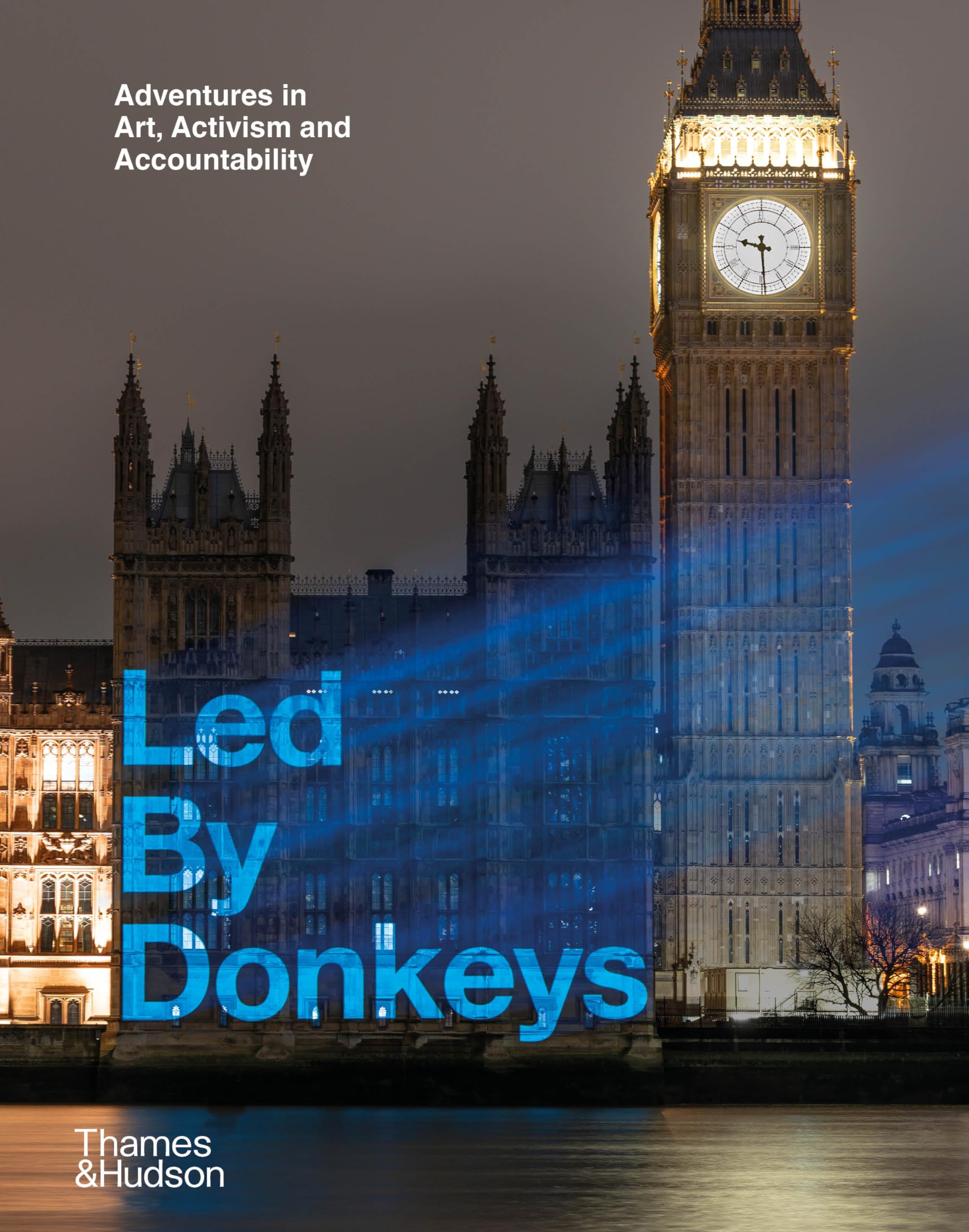 Led By Donkeys: Adventures in Art, Activism and Accountability: Amazon ...
