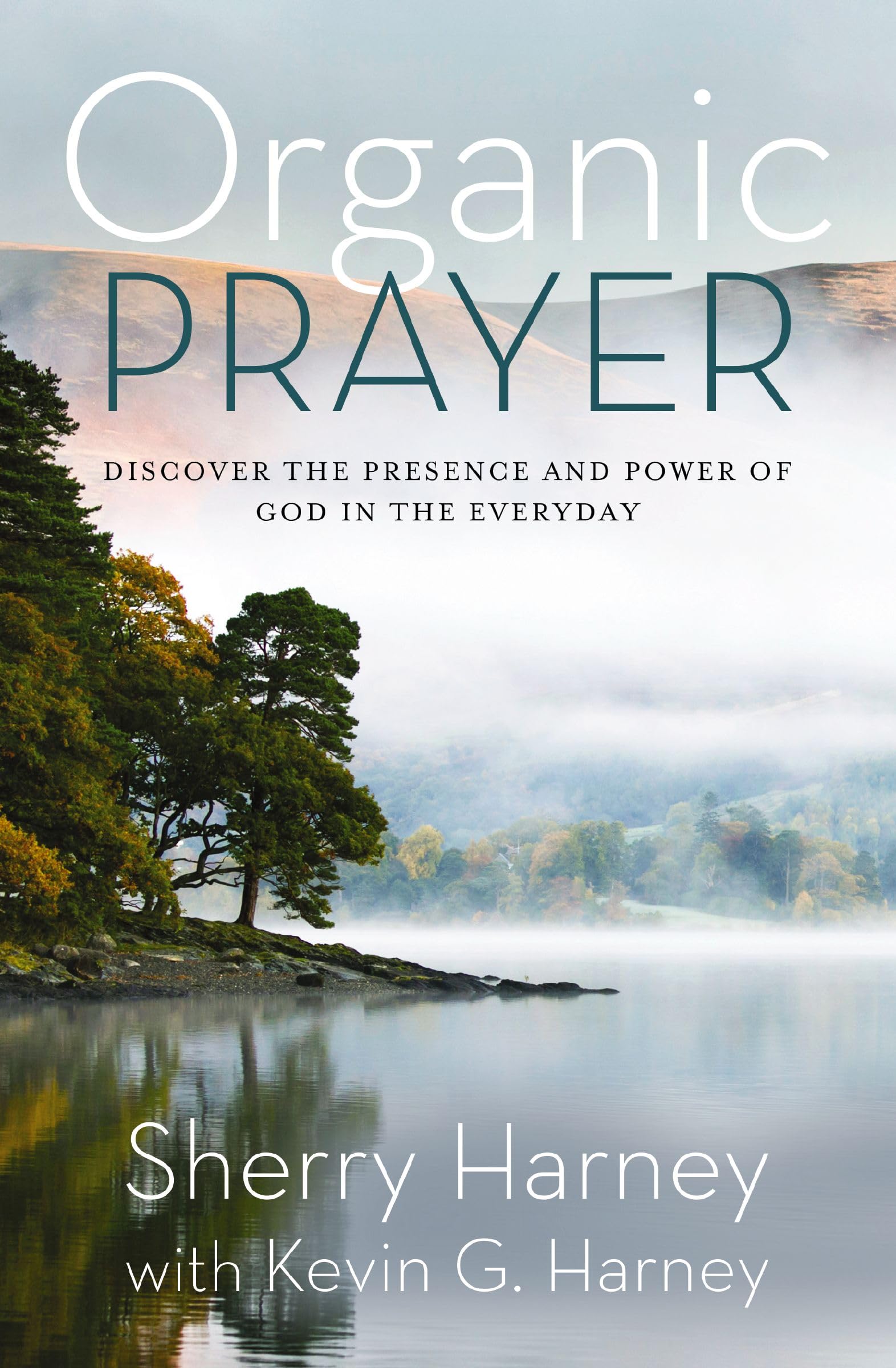 Organic Prayer: Discover the Presence and Power of God in the Everyday ...