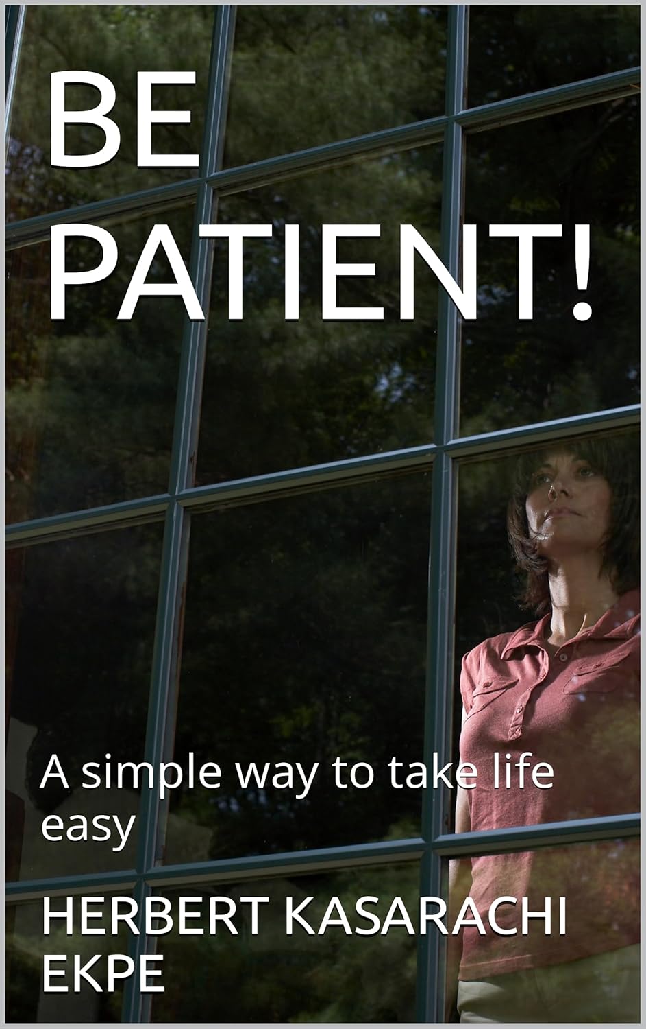 Amazon.com: BE PATIENT! : A simple way to take life easy eBook : EKPE ...
