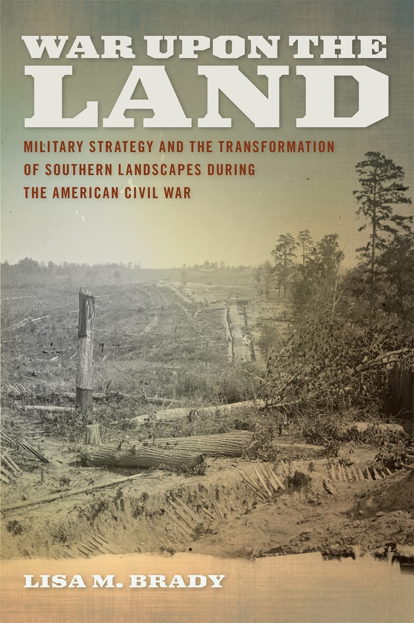 War upon the Land: Military Strategy and the Transformation of Southern ...