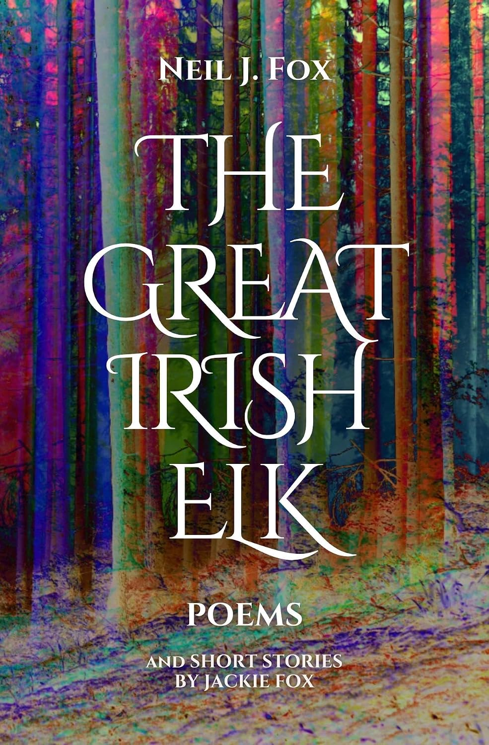 The Great Irish Elk: Poems and Short Stories eBook : Fox, Neil, Fox ...